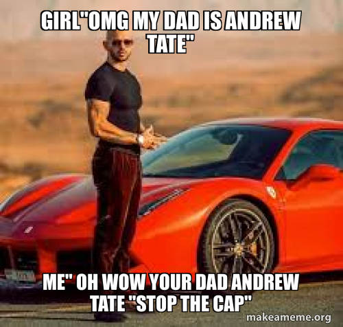 girl"omg my dad is andrew tate" me" oh wow your dad andrew tate "stop ...