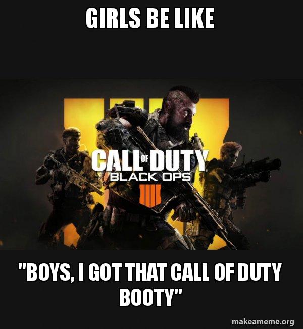 girls be like "Boys, I got that call of duty booty" - COD - Call of ...