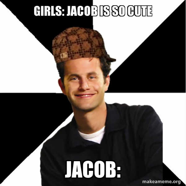 girls: Jacob is so cute Jacob: - Scumbag Christian Meme Generator