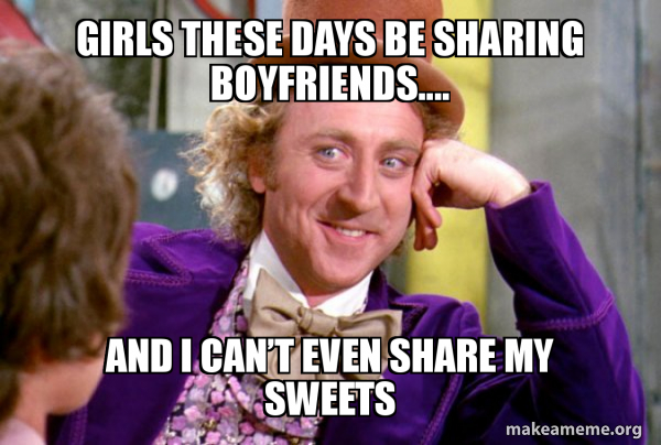 Girls these days be sharing boyfriends.... And I canâ€™t even share my ...