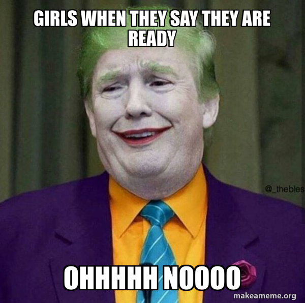 girls when they say they are ready ohhhhh noooo - Donald Trump - The ...