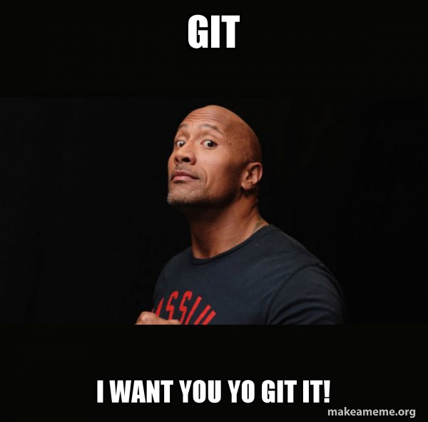 Git I want you yo git it! - Dwayne Johnson (The Rock) | Make a Meme
