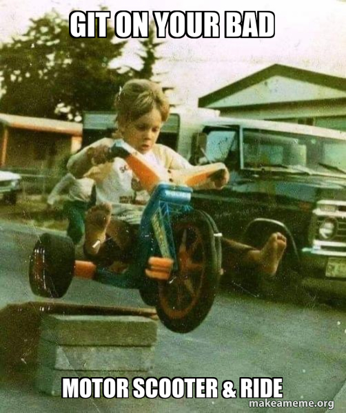 git on your bad motor scooter & ride Meme Generator