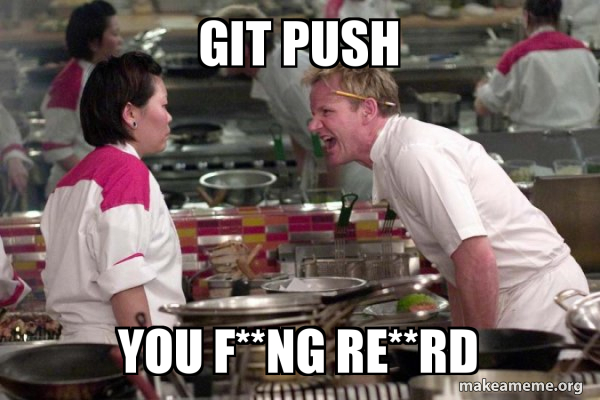 Git Push You Fng Rerd Gordon Ramsay Meme Generator 7585