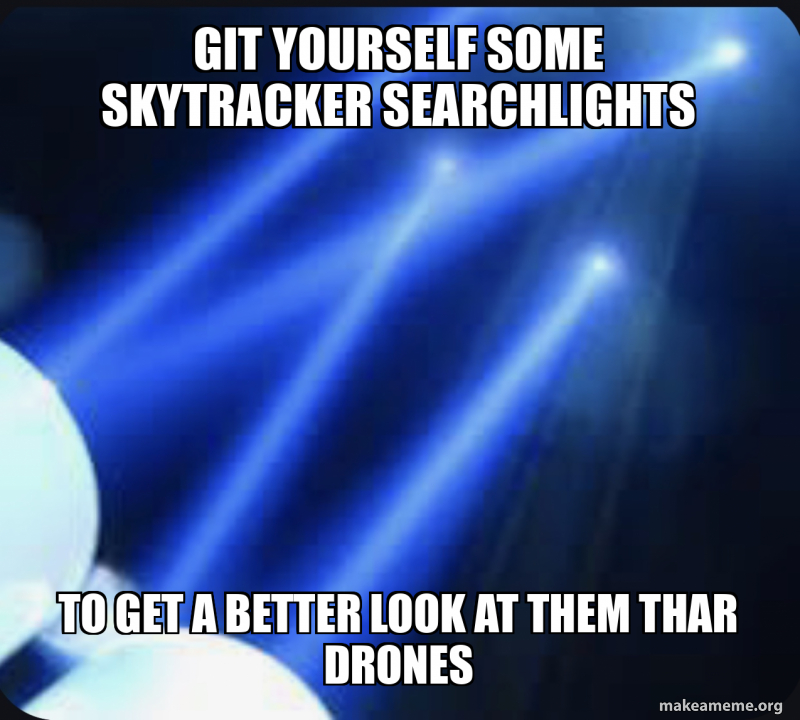 Git yourself some Skytracker searchlights To get a better look at them ...