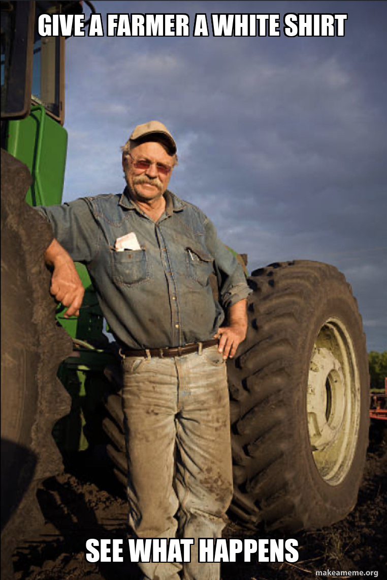 Give a farmer a white shirt See what happens Meme Generator