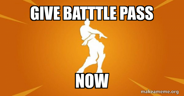 give batttle pass NOW - Orange Justice Meme Generator