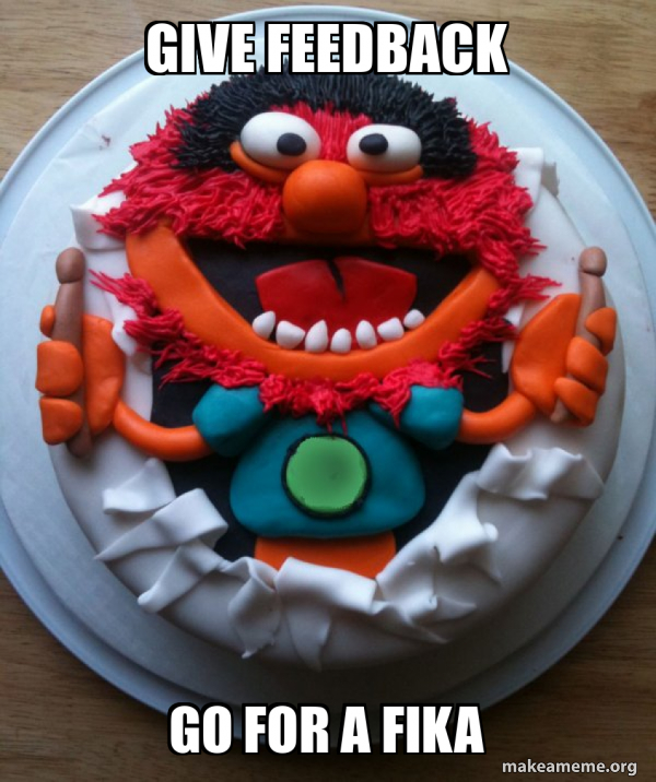 give feedback go for a fika - Cake Day | Make a Meme