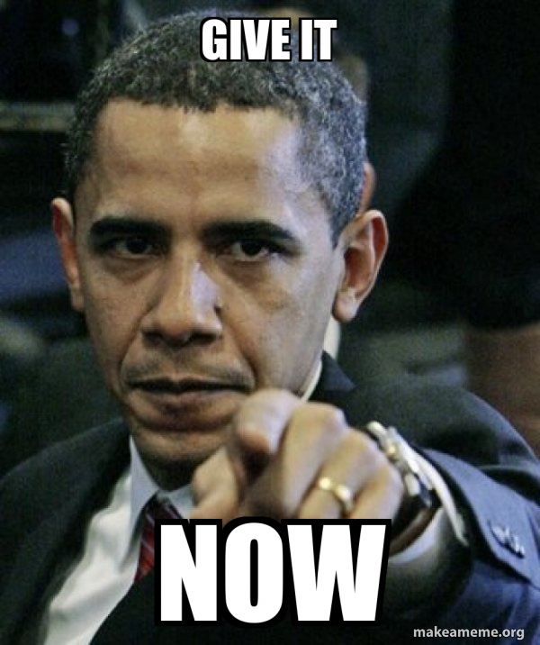 GIVE IT NOW - Angry Obama Meme Generator