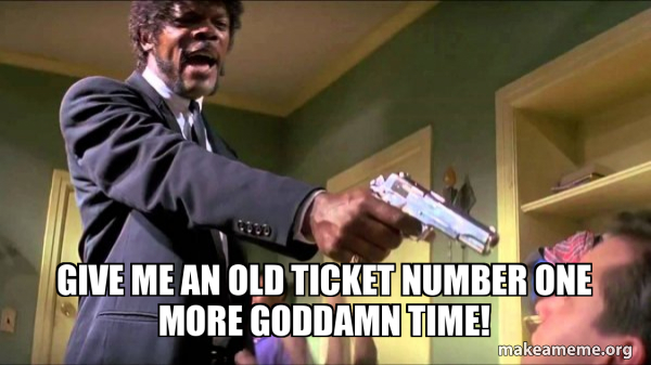 Give me an old ticket number One more goddamn time! - Samuel L. Jackson ...