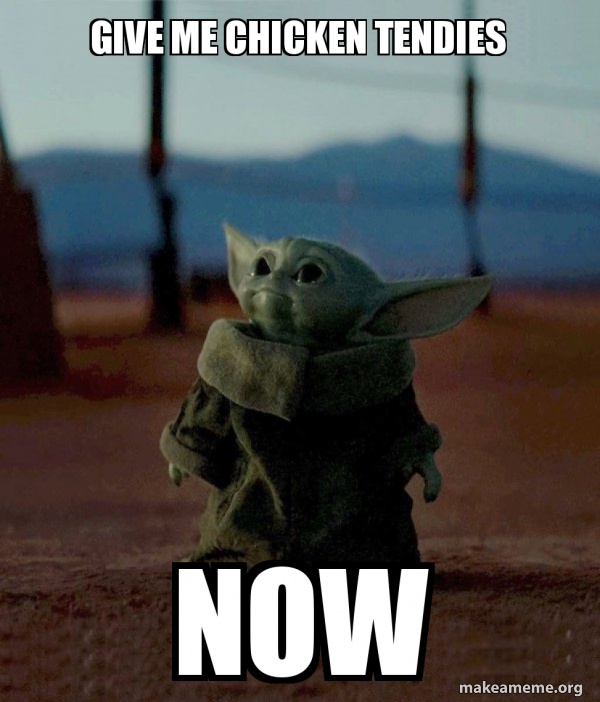 GIVE ME CHICKEN TENDIES NOW - Baby Yoda Meme Generator