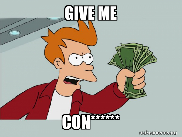 give me con****** - Shutup and Take My Money Meme Generator