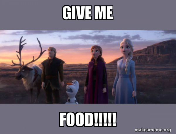 GIVE ME FOOD!!!!! - Frozen 2 Meme Generator