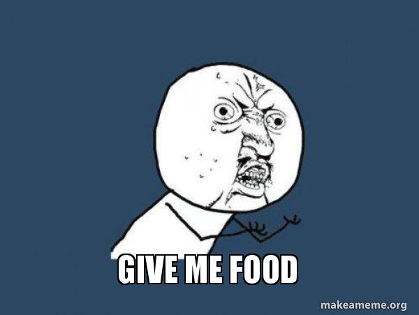 give me food - Y U No Meme Generator