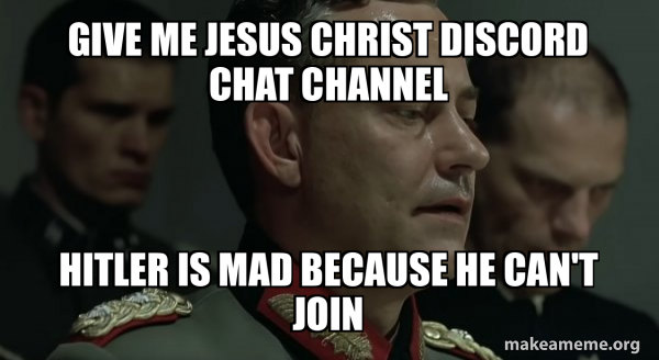 Give me Jesus Christ Discord chat channel Hitler is mad because he can ...