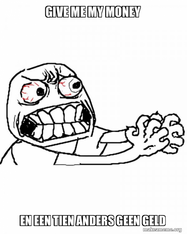 give me my money en een tien anders geen geld - Angry Meme Generator