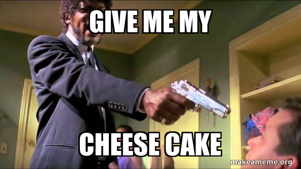 give me my cheese cake - Samuel L. Jackson Say What Meme Generator