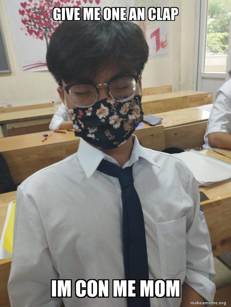 give me one an clap im con me mom Meme Generator