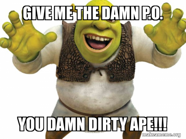 Give me the damn P.O. You damn dirty ape!!! - Shrek Meme Generator