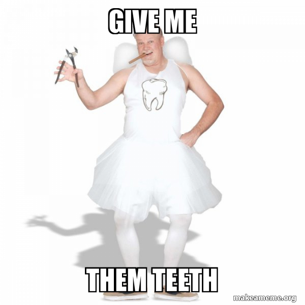 give me them teeth - Tooth Fairy Meme Generator