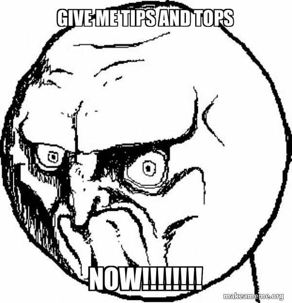 GIVE ME TIPS AND TOPS NOW!!!!!!!! - No Rage Face Meme Generator