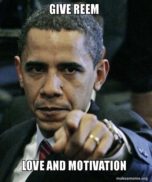Give Reem Love and motivation - Angry Obama Meme Generator