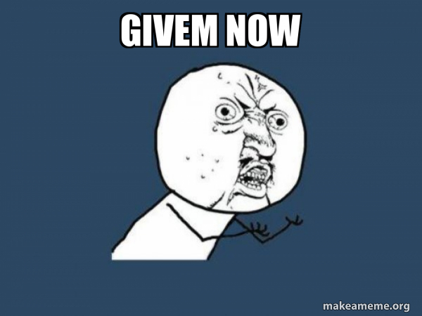 givem now - Y U No Meme Generator