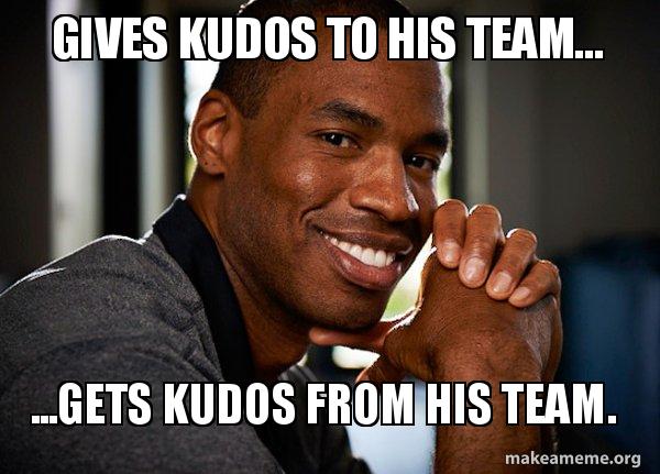 Kudos Meme I Have No Idea Where This Quote Came From But Kudos To You