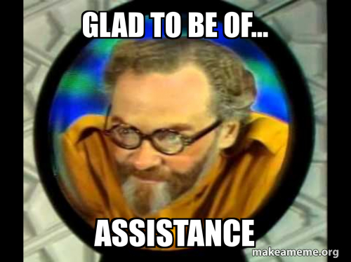 Glad to be of... assistance - Mu Lambda 165 Meme Generator