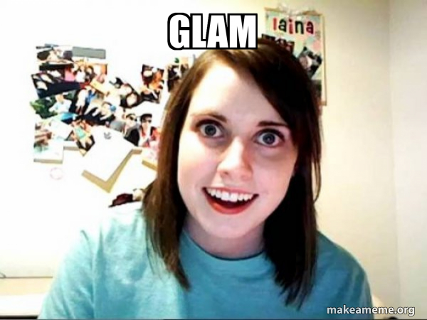 Glam - Overly Attached GirlFriend Meme Generator