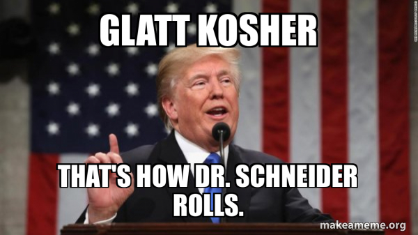 Glatt Kosher That's how Dr. Schneider rolls. - Donald Trump Meme Generator