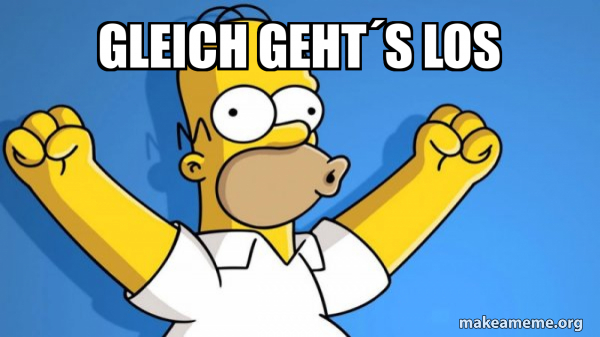 Gleich geht´s los - Happy Homer Meme Generator