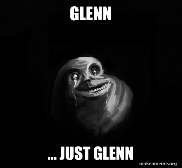 Glenn … just Glenn - Forever Alone Meme Generator
