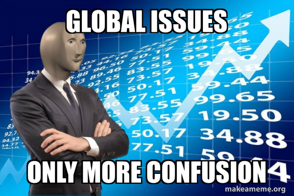 global issues only more confusion - Stonks Only Go Up Meme Generator