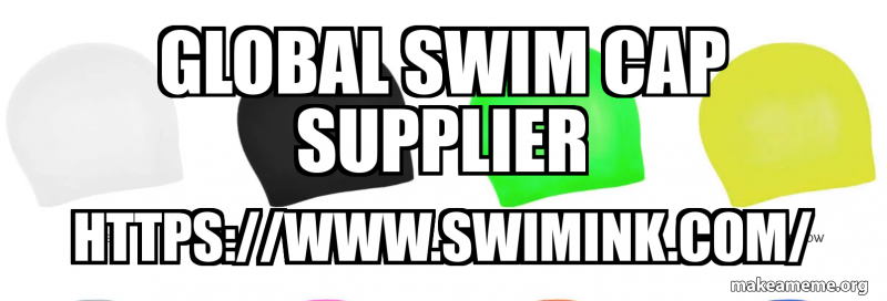global swim cap supplier https://www.swimink.com/ Meme Generator