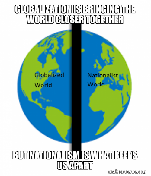 gLOBALIZATION IS bringing the world closer together But nationalism is ...