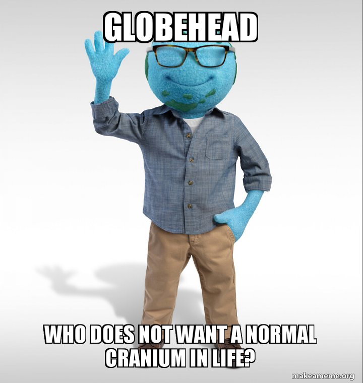 Globehead Who does not want a normal cranium in life? Meme Generator