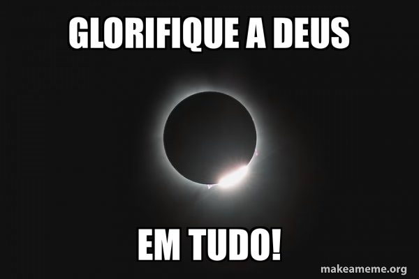 GLORIFIQUE A DEUS EM TUDO! - Eclipse Meme Generator