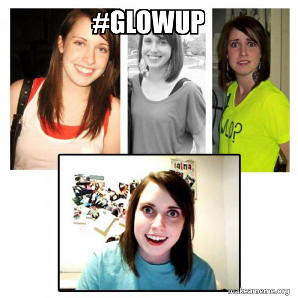 #glowup - OAG's Overly Attached GirlFriend's Meme Generator