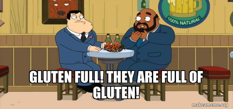 Gluten FULL! They are full of GLUTEN! Meme Generator