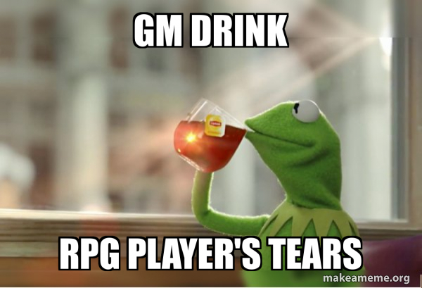 gm drink rpg player's tears - Kermit Drinking Tea Meme Generator