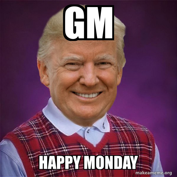 GM Happy Monday - Bad Luck Trump Meme Generator