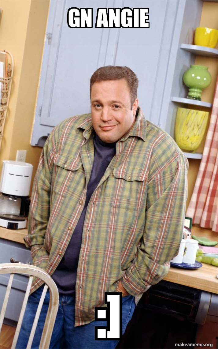 gn angie :] - Kevin James Meme Generator