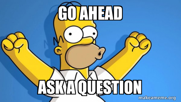 Go ahead ask a question - Happy Homer Meme Generator