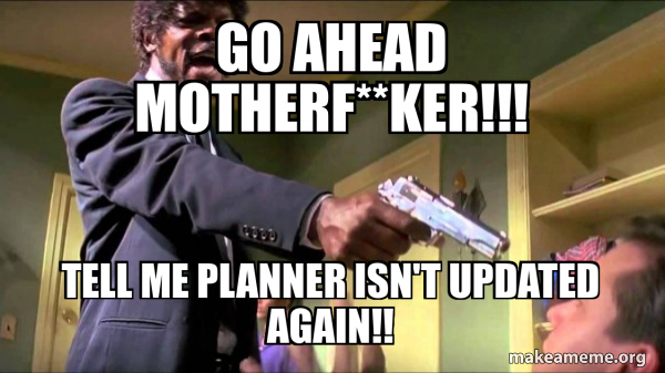 Go ahead Motherf**ker!!! Tell me Planner isn't updated again!! - Samuel ...