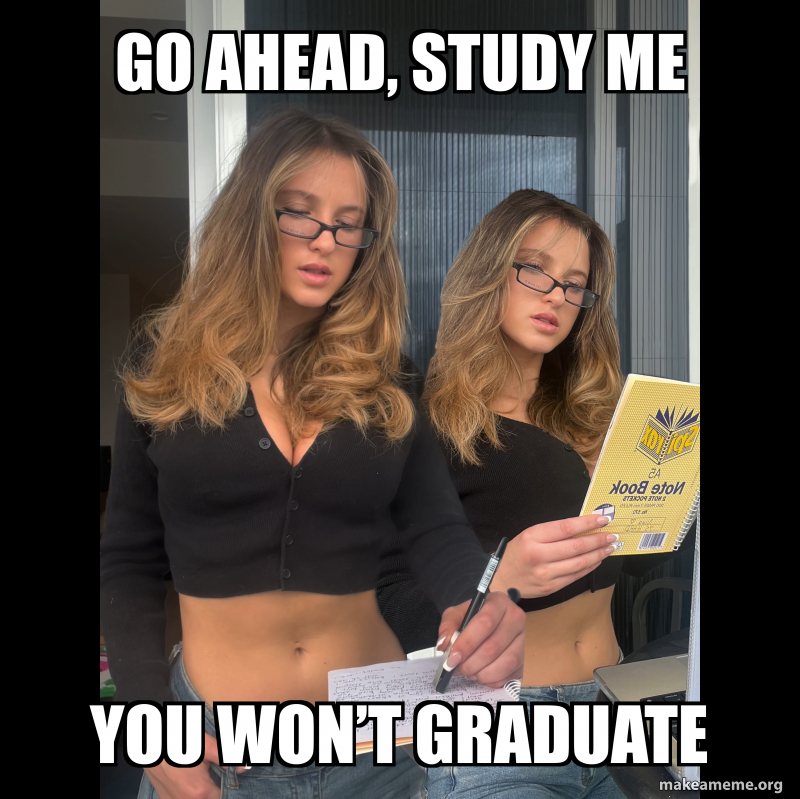 Go ahead, study me You won’t graduate Meme Generator
