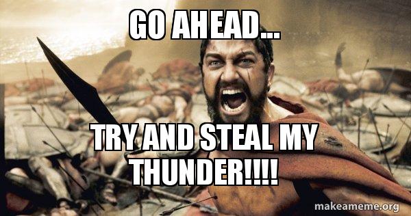 Go ahead... try and steal my thunder!!!! - The 300 Meme Generator