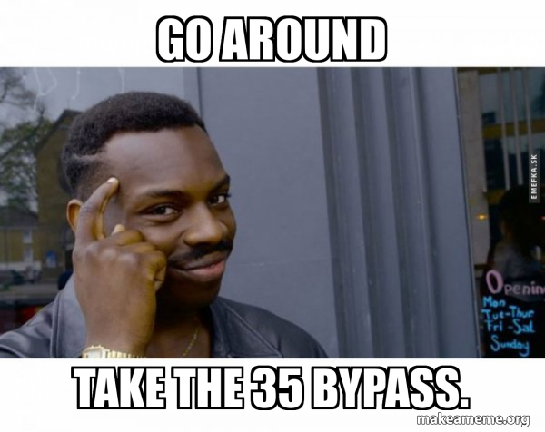 Go around Take the 35 bypass. - Roll Safe Black Guy Pointing at His ...