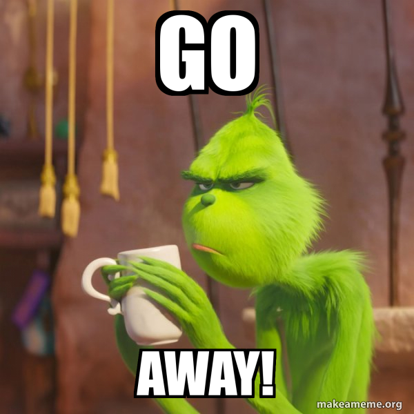 GO AWAY! - Grinch Meme Generator
