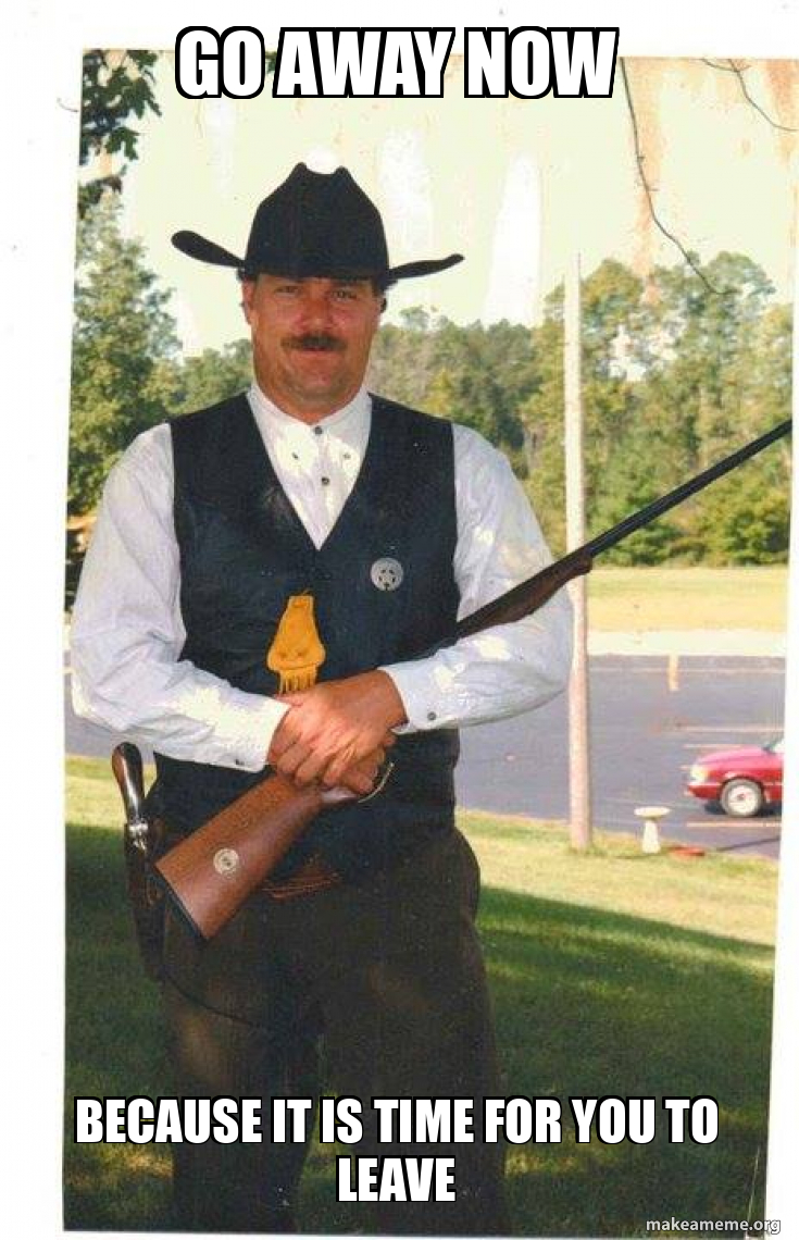 Go away now because it is time for you to leave Meme Generator